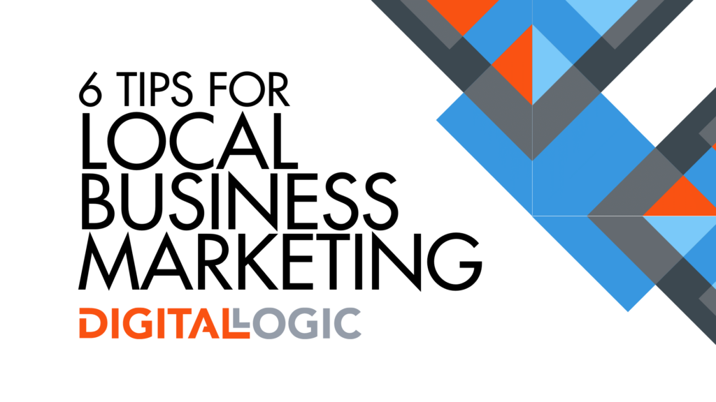 6 Tips For Local Small Business Marketing | Digital Logic